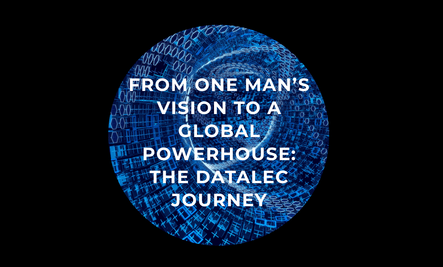 From One Man’s Vision to a Global Powerhouse: The Datalec Journey ...